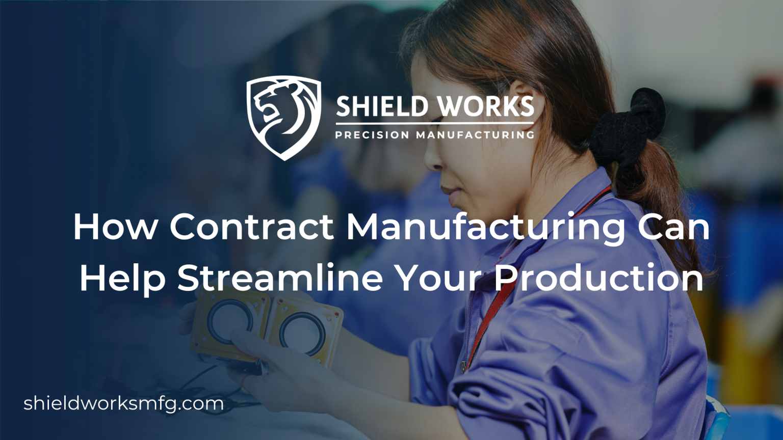 How Contract Manufacturing Can Help Streamline Your Production – Shield Works – Precision ...