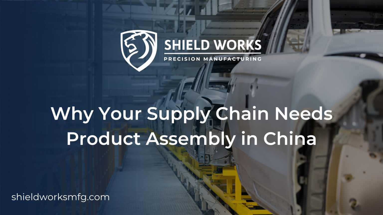 Why Your Supply Chain Needs Product Assembly in China – Shield Works ...